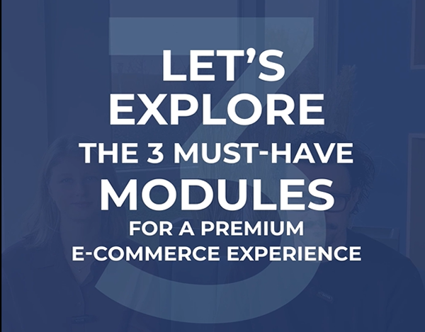 The 3 must-have modules for a premium e-commerce experience